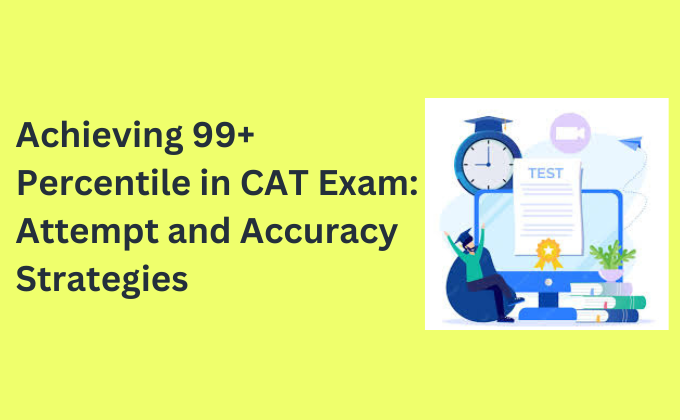 Achieving 99+ Percentile in CAT Exam: Attempt and Accuracy Strategies ...